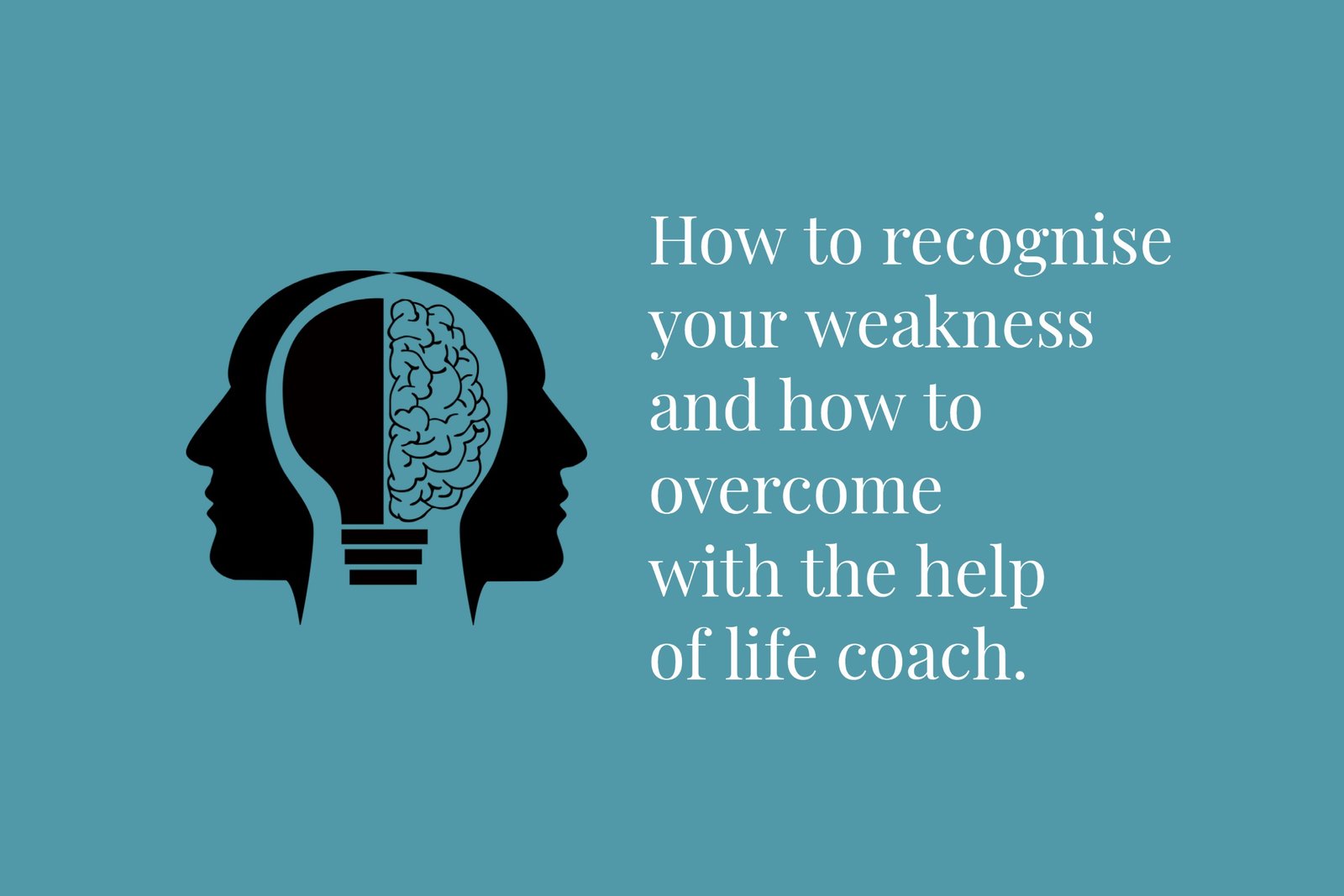 Recognize your weakness, and overcome it with the help of a Life Coach ...